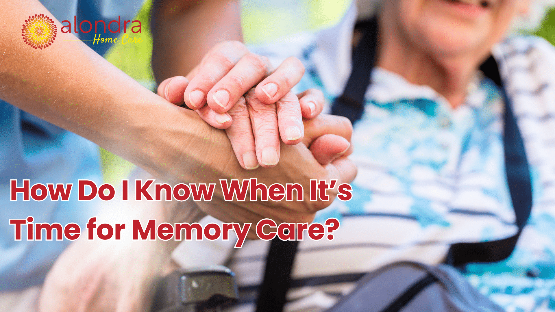 How Do I Know When It’s Time for Memory Care? - Alondra Home Care When ...